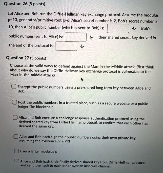 SOLVED: Let Alice and Bob run the Diffie-Hellman key exchange protocol. Assume the modulus p ...