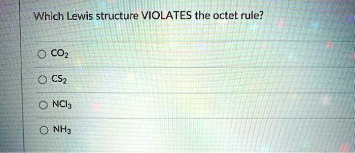 SOLVED: Which Lewis structure VIOLATES the octet rule? CS2 NCl3 NH3 CO2