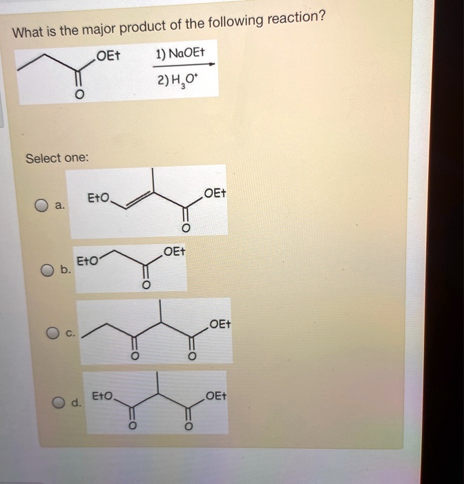 SOLVED: product of the following reaction? What is the major OEt 1) NaOEt 2)H,o" Select one: Eto ...