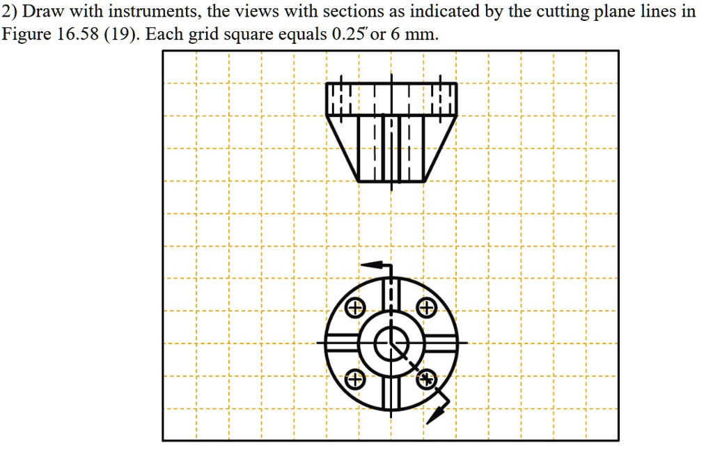2) Draw with instruments, the views with sections as indicated by the ...