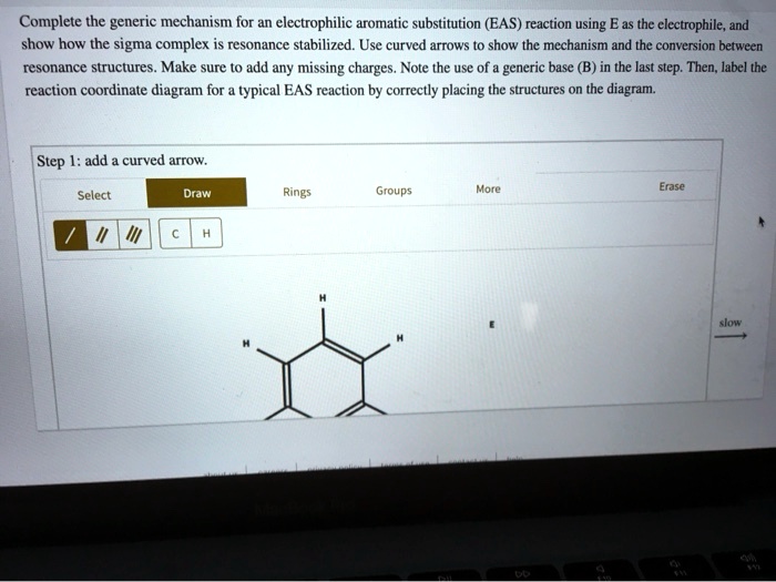 complete the generic mechanism for an electrophilic aromatic substitution eas reaction using e ...