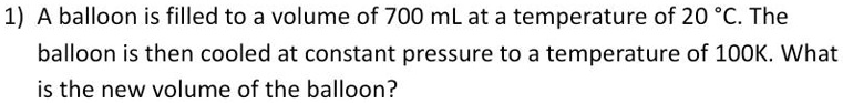 SOLVED: 1) A balloon is filled to a volume of 700 mL at a temperature ...