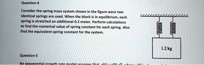 SOLVED: Question Consider the spring mass system shown in the figure ...