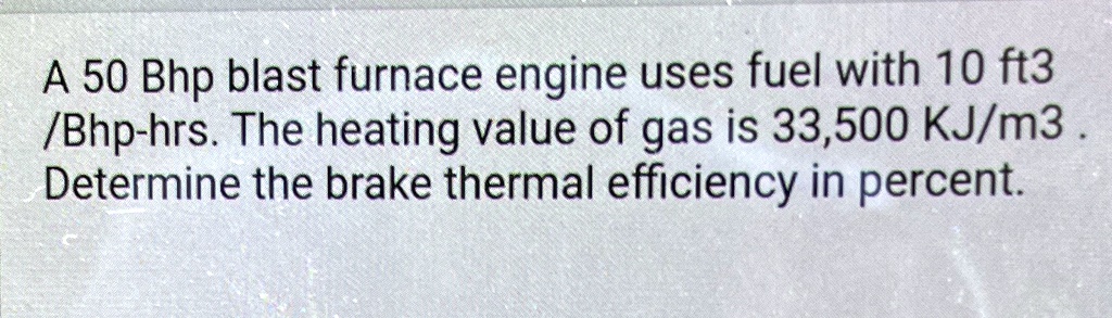 A 50 Bhp blast furnace engine uses fuel with 10 ft3 /Bhp-hrs. The ...