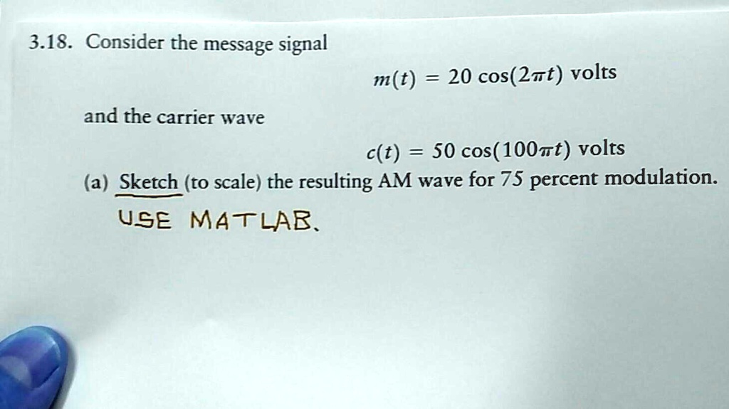 3.18. Consider the message signal m(t) = 20 cos(2πt) volts and the carrier wave c(t) = 50 cos ...