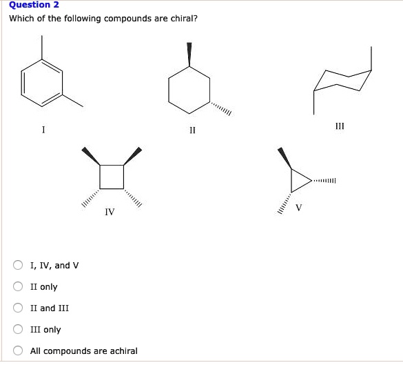 question 2 which of the following compounds are chiral w i iv and ii ...