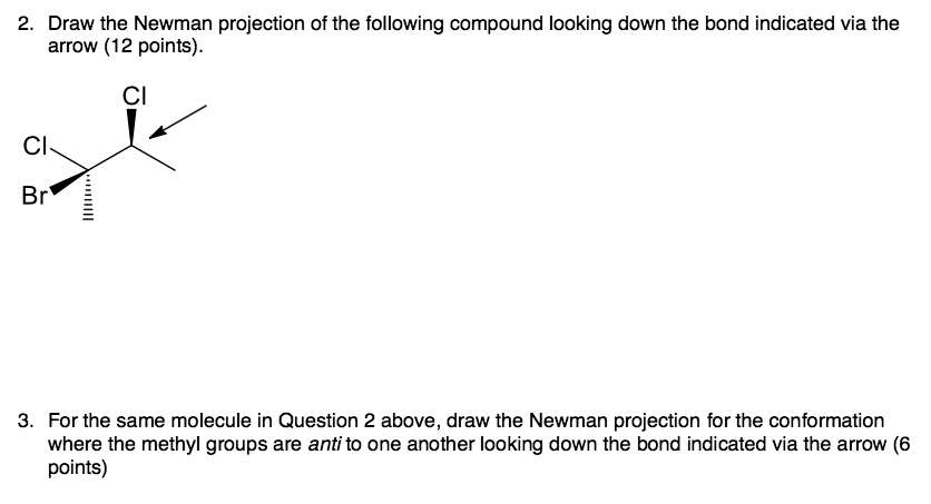 2. Draw the Newman projection of the following compound looking down the bond indicated via the ...