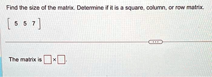 SOLVED: Find the size of the matrix. Determine if it is a square ...