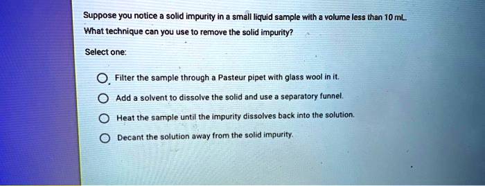 SOLVED: Suppose you notice solid impurity In a small liquid sample with ...