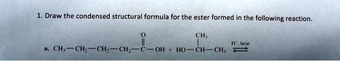 SOLVED: Draw the condensed structural formula for the ester formed in the following reaction. CH ...