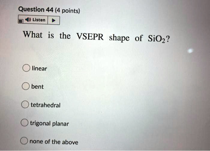 SOLVED: Question 44 (4 points) Listen What is the VSEPR shape of SiO2 ...