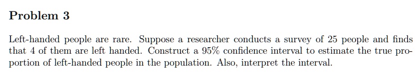 SOLVED: Problem 3 Left-handed people are rare. Suppose a researcher ...