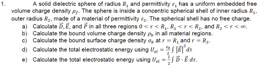 SOLVED: A solid dielectric sphere of radius R and permittivity Îµ, has a uniform embedded free ...