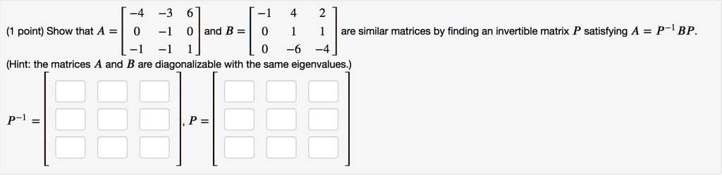 3 are similar matrices by finding an invertible matrix p satisfying a p i bp point show that a ...