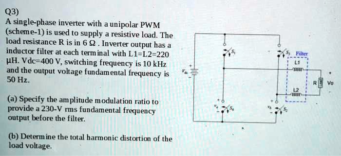 q3 a single phase inverter with a unipolar pwm scheme 1 is used to supply a resistive load the ...