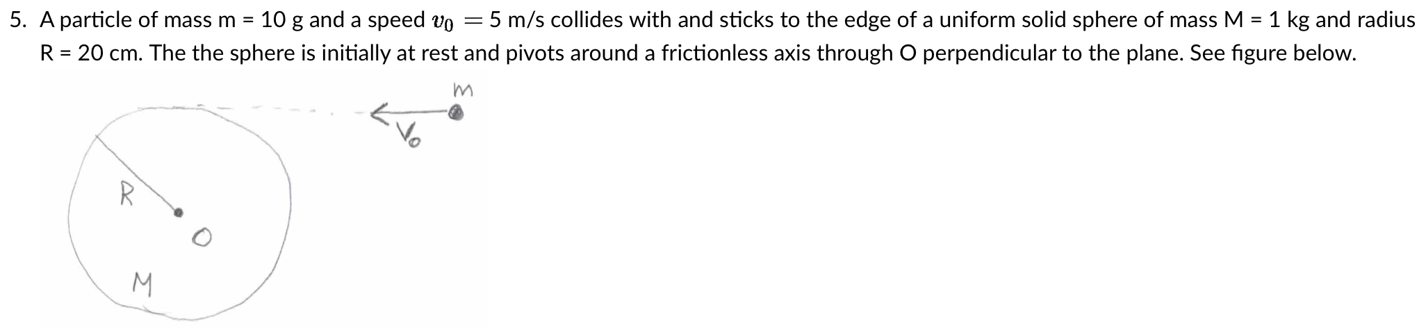 SOLVED: 5. A particle of mass m=10 g and a speed v0=5 m / s collides with and sticks to the edge ...