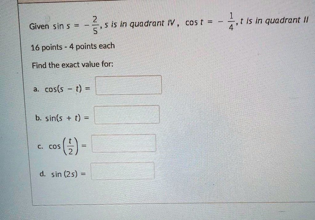 SOLVED:Given sin 2 5 i5 in quadrant IV cos t 5 4, t is in quadrant II 16 points 4 points each ...