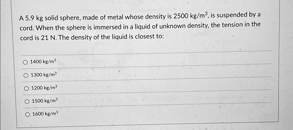 Solved A 5 9kg Solid Sphere Made Of Metal Whose Density Is 2500k G