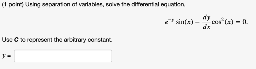 point using separation of variables solve the differential equation ey sinx dycos x 0 dx use c ...