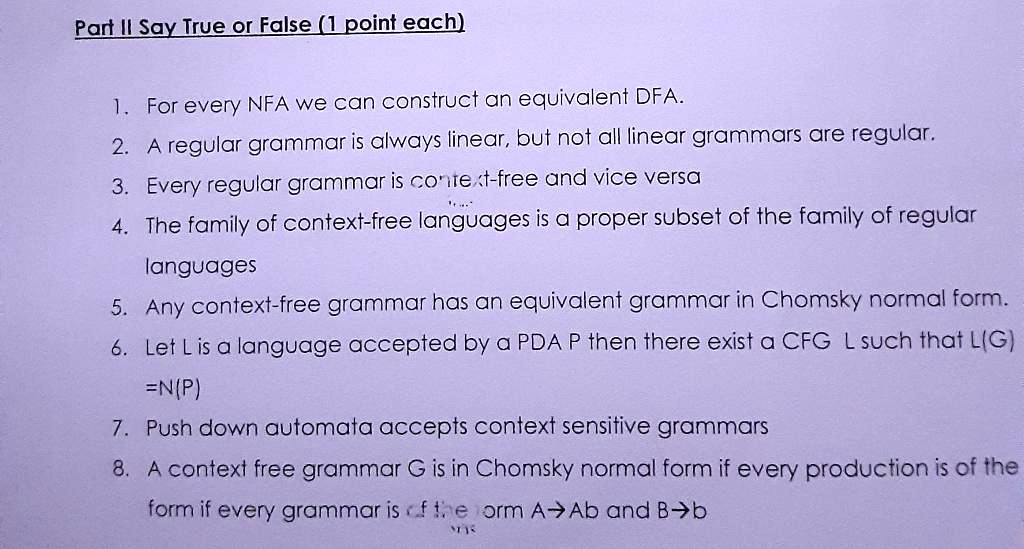 Part II Say True or False (1 point each) 1. For every NFA we can construct an equivalent DFA. 2 ...