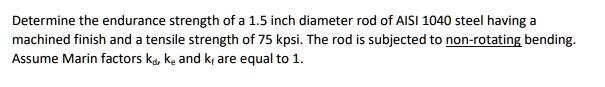 SOLVED: Determine the endurance strength of a 1.5 inch diameter rod of ...