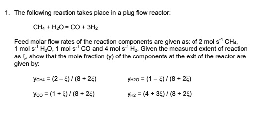 1. The following reaction takes place in a plug flow reactor: CH4 + H2O ...