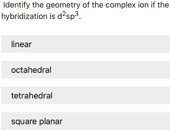 SOLVED:Identify the geometry of the complex ion if the hybridization is ...