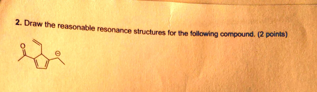 SOLVED: Draw a reasonable resonance structures for the following compound 2 Draw the reasonable ...