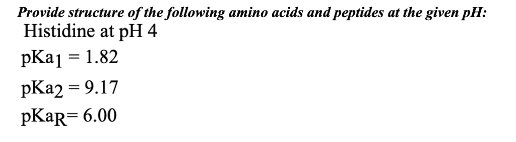 SOLVED: Provide structure of the following amino acids and peptides at the given pH: Histidine ...