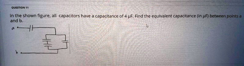 SOLVED: In the shown figure, all capacitors have a capacitance of 4 Î¼F. Find the equivalent ...