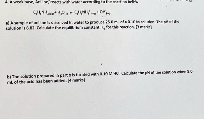 SOLVED: 4. A weak base, Aniline, reacts with water according to the reaction below: C6H5NH2 ...