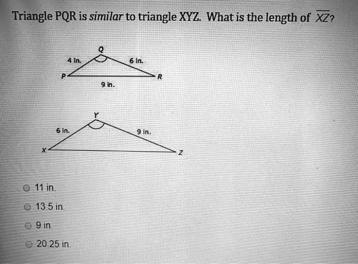 SOLVED: Triangle PQR is similar to triangle XYZ What is the length of XZ? 4In: 6 In: 9 In 6 In ...