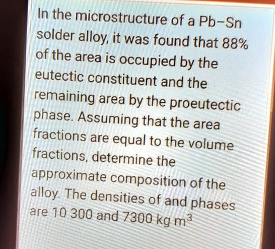 [GET ANSWER] in the microstructure of a pb sn solder alloy it was found ...