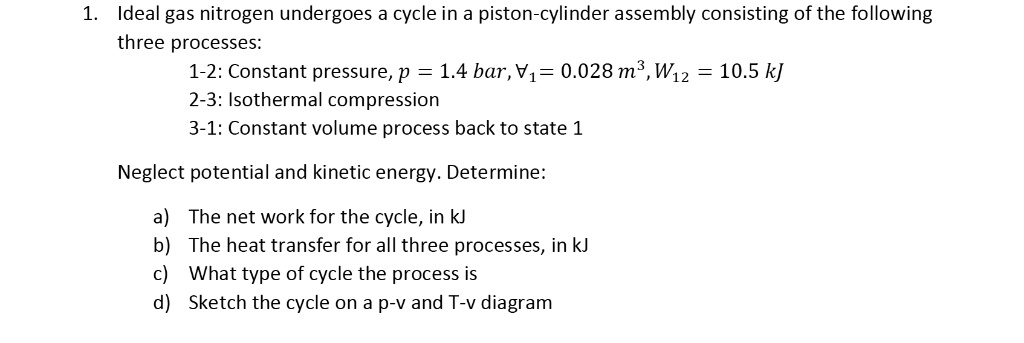 1. Ideal gas nitrogen undergoes a cycle in a piston-cylinder assembly consisting of the ...