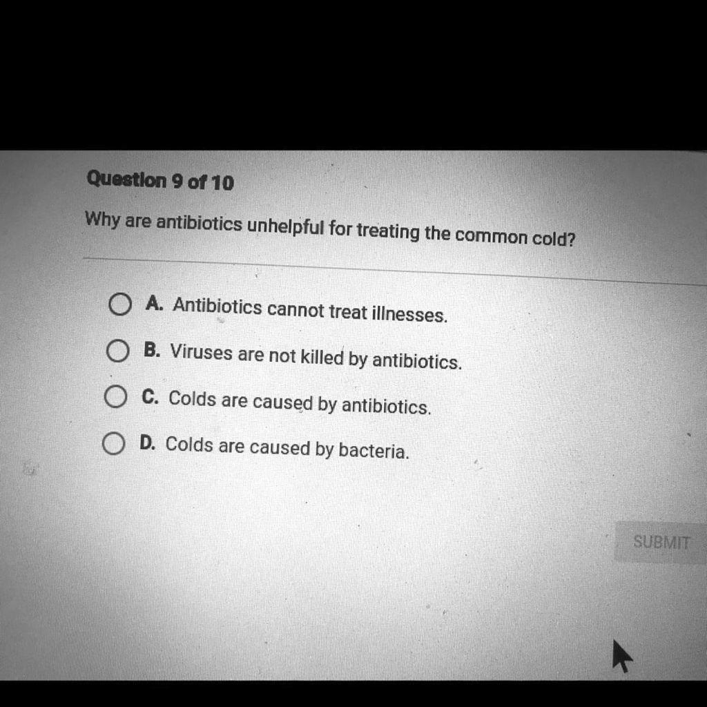 Question 9 of 10 Why are antibiotics unhelpful for treating the common ...