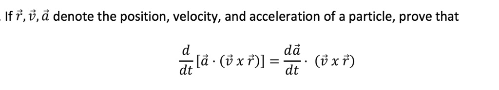 SOLVED: If r, , a denote the position, velocity, and acceleration of a particle, prove that d da ...