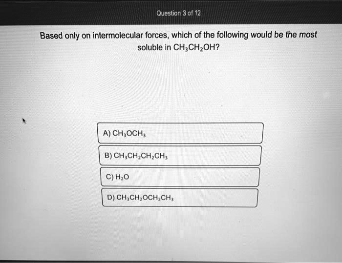 SOLVED: Question 3 of 12 Based only on intermolecular forces, which of the following would be ...