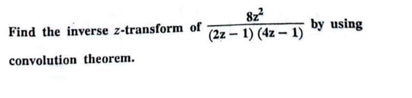 Find the inverse z-transform of (8z^(2))/((2z-1)(4z-1)) by using ... Find the inverse z-transform of (8z^(2))/((2z-1)(4z-1)) by using ...