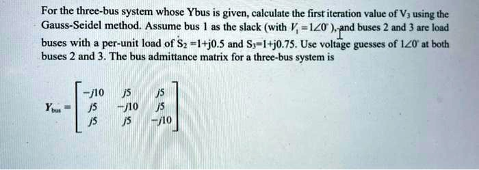 SOLVED: For the three-bus system whose Ybus is given, calculate the first iteration value of Vj ...
