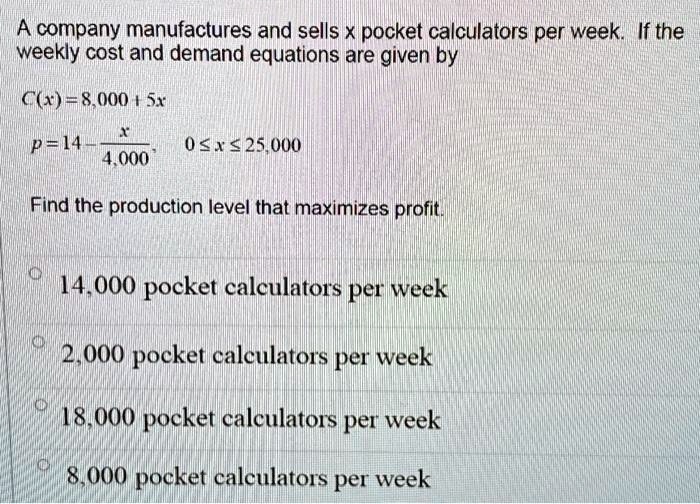 SOLVED: A company manufactures and sells pocket calculators per week. If the weekly cost and ...