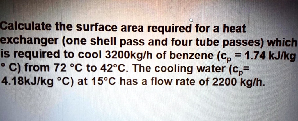 Calculate the surface area required for a heat exchanger (one shell pass and four tube passes ...