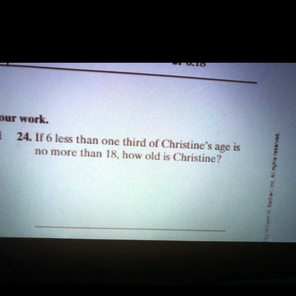 SOLVED: "If 6 less than one third of Christine age is no more than 18 ...