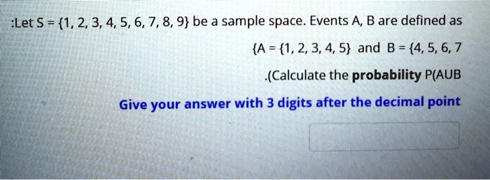 SOLVED: :Let S = 1,2,3,4,5,6,7,8,9 be a sample space: Events A, B are ...