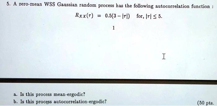 SOLVED: zero-mean WSS Gaussian random process has the following autocorrelation function Rxx(r ...