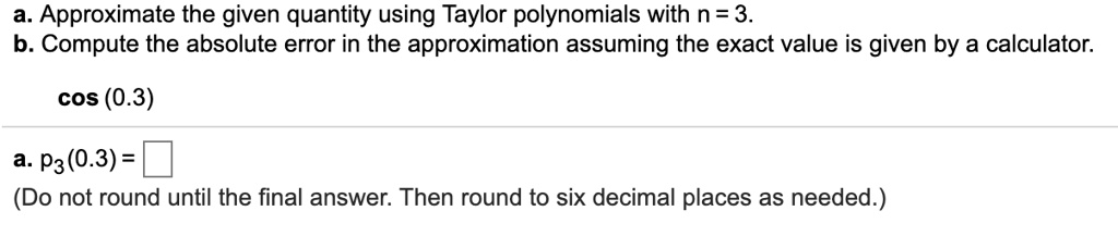 SOLVED:a. Approximate the given quantity using Taylor polynomials with n = 3. b. Compute the ...