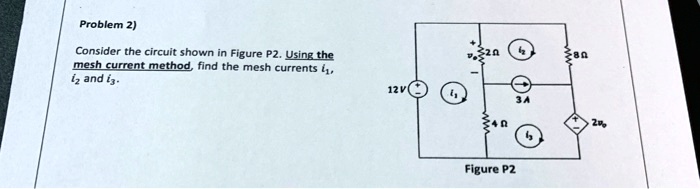 SOLVED: Problem 2: Consider the circuit shown in Figure P2. Using the mesh current method, find ...