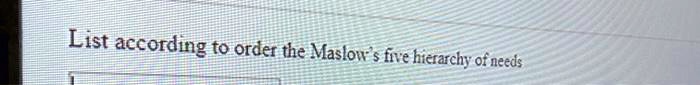 SOLVED: List according to order the Maslow's five hierarchy of needs