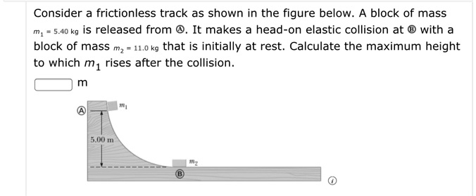 SOLVED: Consider a frictionless track as shown in the figure below: A block of mass m: 5.40 kg ...