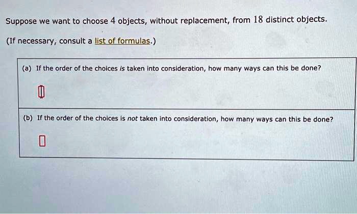 Suppose We Want To Choose 4 Objects Without Replacement From 18 Distinct Objects If Necessary