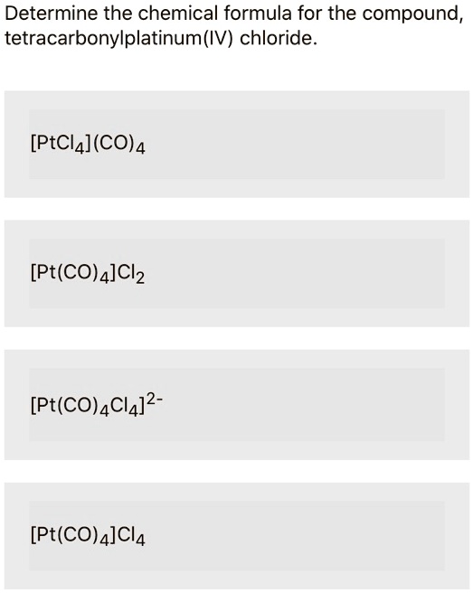 Determine the chemical formula for the compound, tetracarbonylplatinum ...